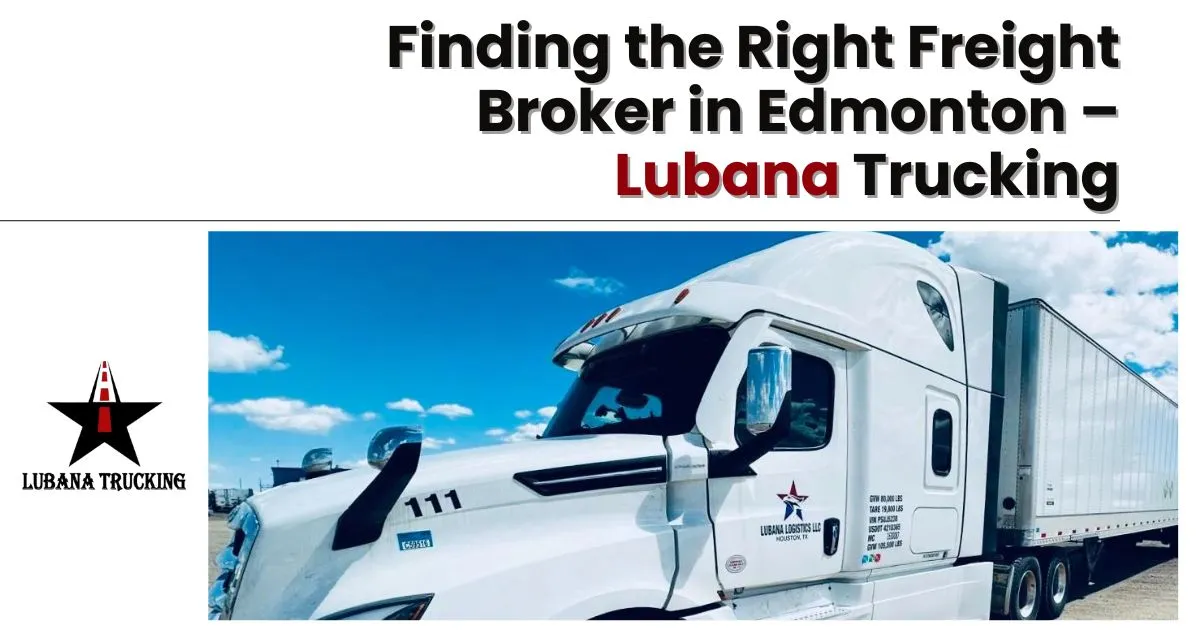 Finding the Right Freight Broker in Edmonton | Lubana Trucking